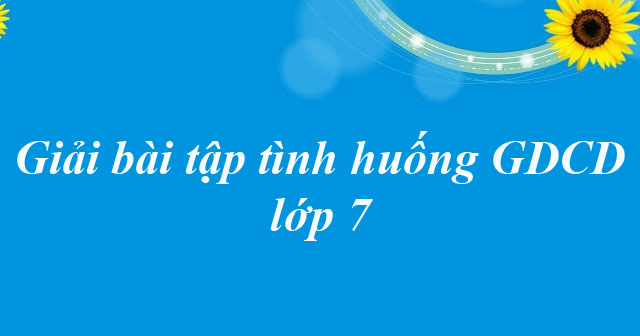 Giải bài tập tình huống GDCD lớp 7 bài 12: Sống và làm việc có kế hoạch ...