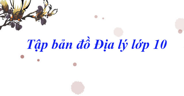 Tập bản đồ Địa lý lớp 10 bài 25: Phân bố dân cư - Các loại hình quần cư ...