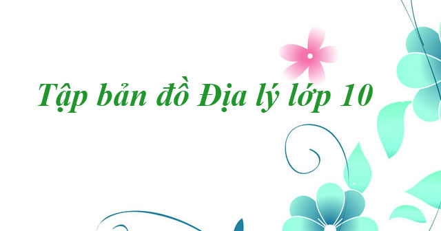 Tập bản đồ Địa lý lớp 10 bài 38: Vai trò, các nhân tố ảnh hưởng và đặc ...