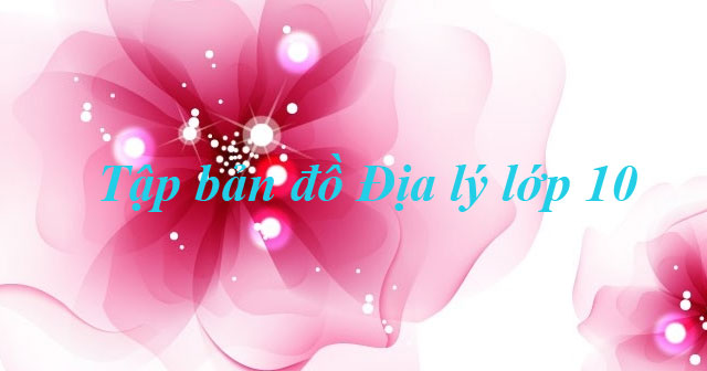 Tập bản đồ Địa lý lớp 10 bài 45: Môi trường và tài nguyên thiên nhiên ...