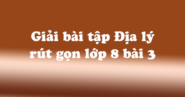 Giải bài tập SGK Địa lý 8 bài 3 - Sông ngòi và cảnh quan châu Á - VnDoc.com