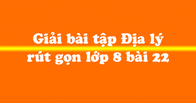 Giải bài tập SGK Địa lý 8 bài 22 - Việt Nam - đất nước, con người ...