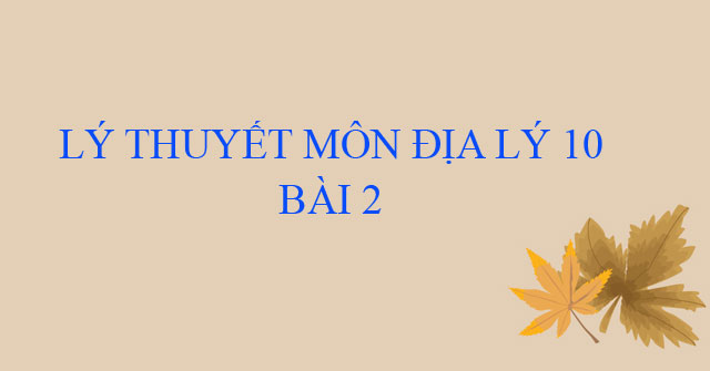 Tóm tắt lý thuyết Địa lý 10 bài 2 - Địa lý lớp 10 bài 2: Một số phương ...