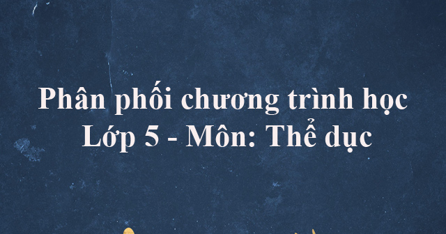 Phân phối chương trình môn Thể dục lớp 5 - Nội dung chương trình học môn Thể dục lớp 5 - VnDoc.com