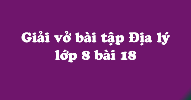 Giải vở bài tập Địa Lý 8 bài 18 - Thực hành: Tìm hiểu Lào và Cam-pu ...