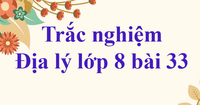 Câu hỏi trắc nghiệm Địa lý 8 bài 33 - Đặc điểm sông ngòi Việt Nam ...