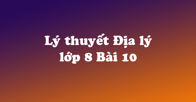 Lý thuyết Địa lý lớp 8 bài 10: Điều kiện tự nhiên khu vực Nam Á - Lý ...