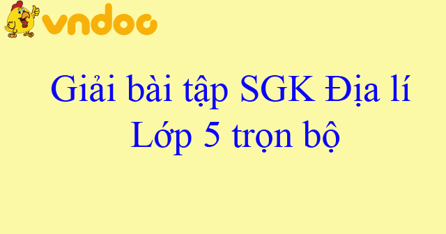 Giải bài tập SGK Địa lí lớp 5 trọn bộ - Giải bài tập Địa lí lớp 5 cả ...