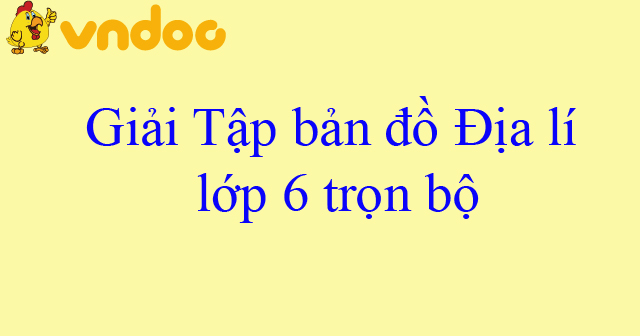 Giải Tập bản đồ Địa lí lớp 6 trọn bộ - Giải bài tập Địa lý lớp 6 ...