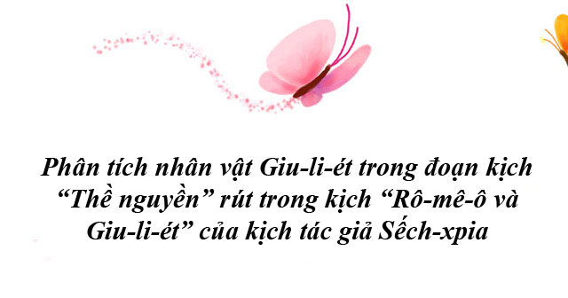 Phân tích nhân vật Giu-li-ét trong đoạn kịch “Thề nguyền” rút trong ...