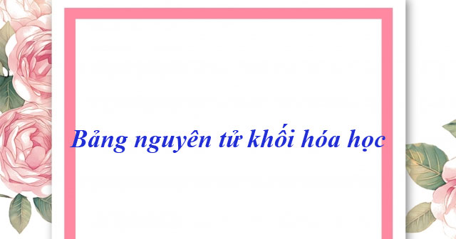 Bảng nguyên tử khối hóa học - Để học tốt môn Hóa học lớp 9 - VnDoc.com