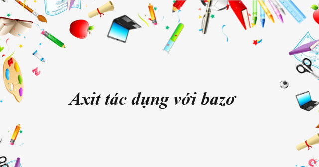 Axit tác dụng với bazơ - Chuyên đề môn Hóa học lớp 9 - VnDoc.com