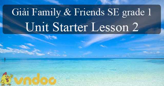 Giải Family and Friends Special Edition Grade 1 Unit starter Lesson Two ...