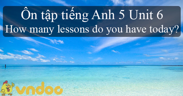 Bài tập tiếng Anh 5 Unit 6 How many lessons do you have today? - Bài ...