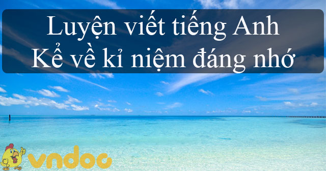 Kể về kỉ niệm đáng nhớ bằng tiếng Anh - Nói về kỉ niệm thời thơ ấu bằng ...