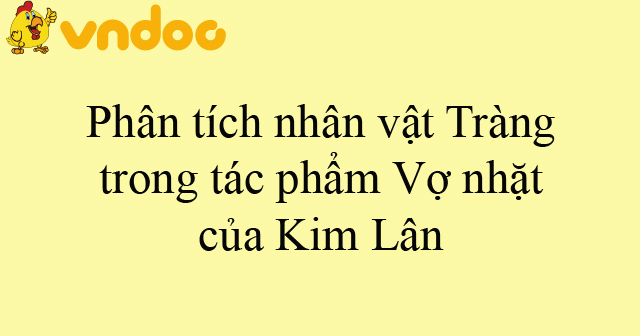 Phân tích nhân vật Tràng trong truyện ngắn Vợ nhặt