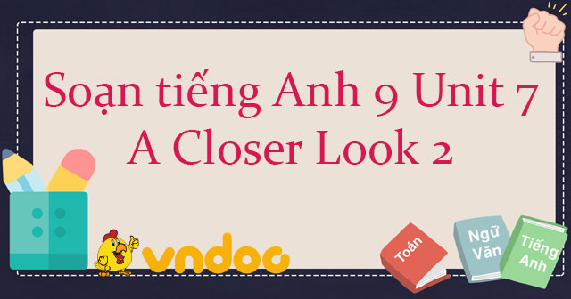 Tiếng Anh 9 Unit 7 A Closer Look 2 - Soạn Unit 7 lớp 9 A Closer Look 2 ...