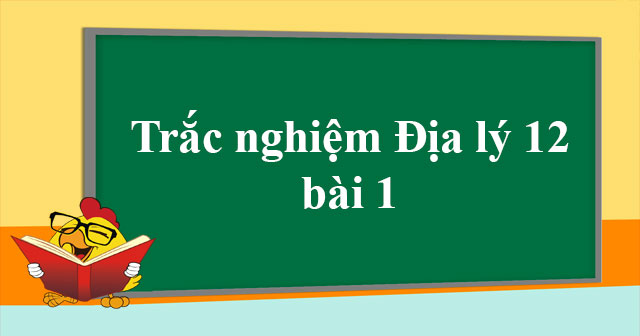 Trắc nghiệm Địa lý 12 bài 1 - Việt Nam trên con đường đổi mới và hội ...