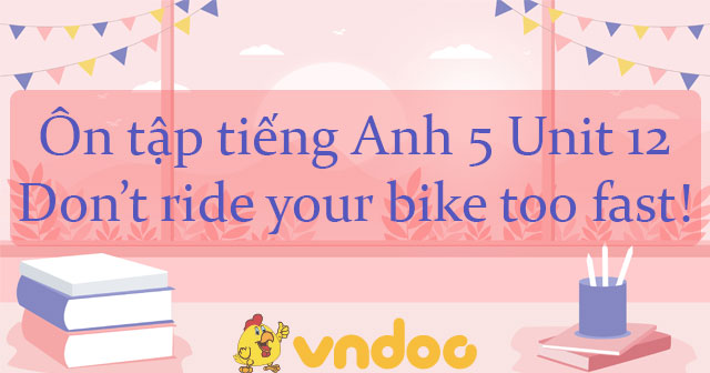 Ôn tập tiếng Anh lớp 5 Unit 12 Don't ride your bike too fast! - Bài tập ...