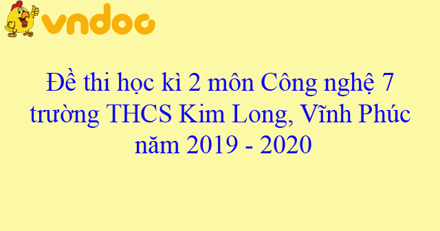 Đề thi cuối học kì 2 môn Công nghệ lớp 7 trường THCS Kim Long, Vĩnh ...