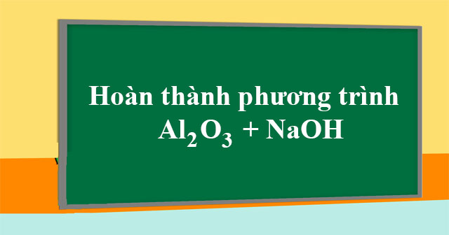 Al2O3 + NaOH → NaAlO2 + H2O - Cân bằng phương trình Al2O3 + NaOH ...
