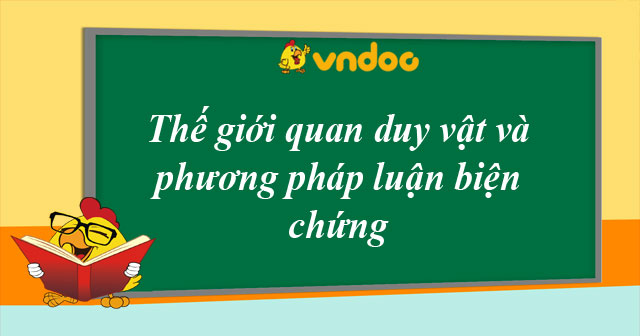GDCD 10 bài 1: Thế giới quan duy vật và phương pháp luận biện chứng ...