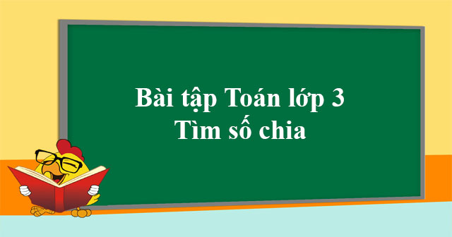 Bài tập Toán lớp 3: Tìm số chia - Giải bài tập Toán lớp 3 Chương 2 ...