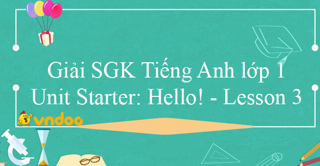 Giải Sgk Tiếng Anh Lớp 1 Unit Starter Hello Lesson 3 Unit Starter Hello Lesson 3 Trang 