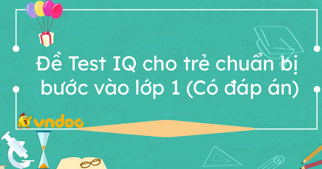 Đề Test IQ cho trẻ chuẩn bị bước vào lớp 1 (Có đáp án) - Đề thi IQ cho ...