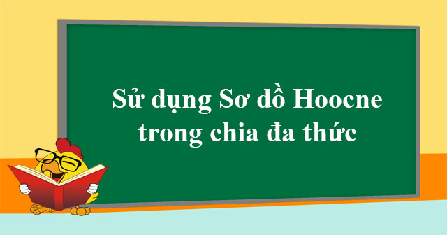 Sử dụng sơ đồ Hoocne (Horner) để chia đa thức - Chuyên đề nâng cao Toán ...