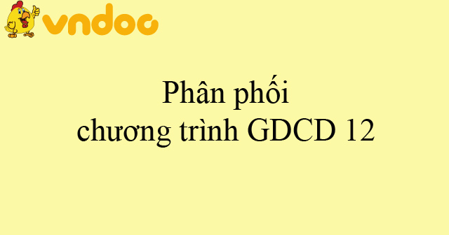 Phân phối chương trình GDCD 12 năm học 2020 - 2021 - Tinh giản chương ...