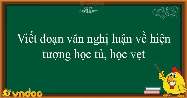 Viết đoạn văn nghị luận về hiện tượng học tủ, học vẹt - Dàn ý + Bài văn mẫu Nghị luận về hiện ...