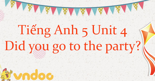 Tiếng Anh lớp 5 Unit 4 Did you go to the party? - Hướng dẫn học tiếng Anh 5 Unit 4 Did you go to ...