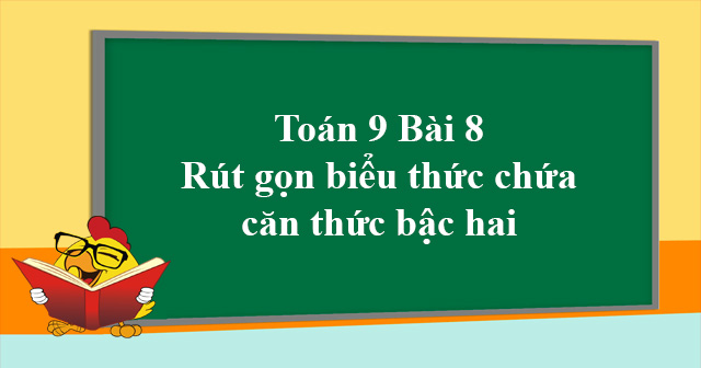 Toán 9 Bài 8: Rút gọn biểu thức chứa căn thức bậc hai - Lý thuyết và bài tập môn Toán 9 - VnDoc.com