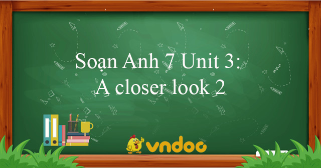 Unit 3 lớp 7 A closer Look 2 - Soạn Anh 7 trang 29 Unit 3 Tiếng Anh 7 ...