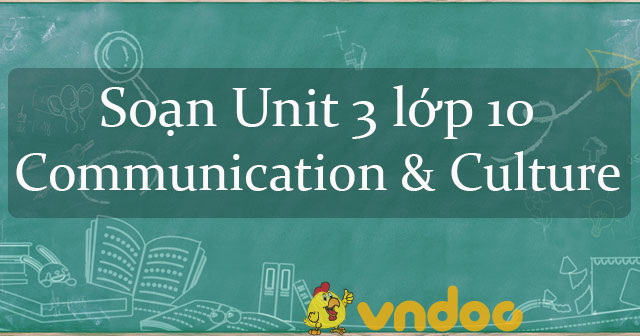 Unit 3 lớp 10 Communication and Culture - Soạn tiếng Anh 10 Unit 3 ...