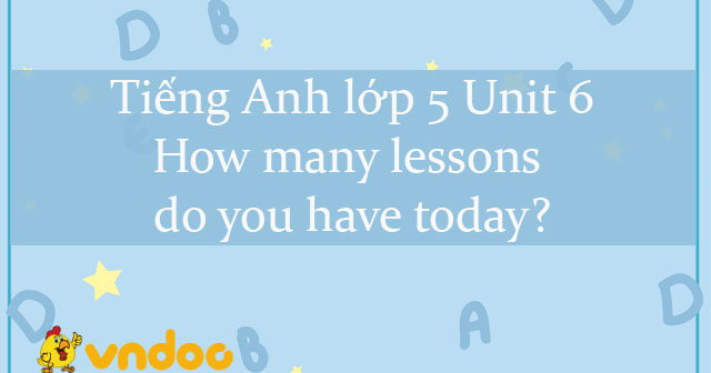 Tiếng Anh lớp 5 Unit 6 How many lessons do you have today? - Hướng dẫn ...