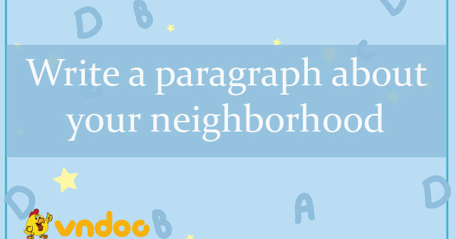 Write a paragraph about your neighborhood - Talk about your ...