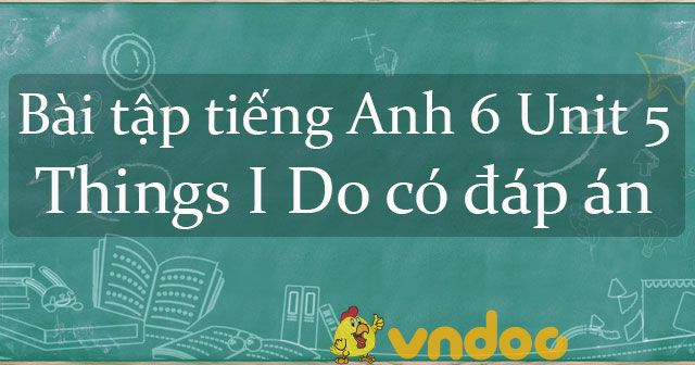 Bộ bài tập tiếng Anh lớp 6 Unit 5: Things I Do có đáp án - Tiếng Anh 6 Unit 5 Things I do | Bài ...