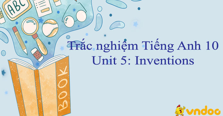Trắc nghiệm tiếng Anh 10 Unit 5 Inventions - Bài tập unit 5 lớp 10 ...