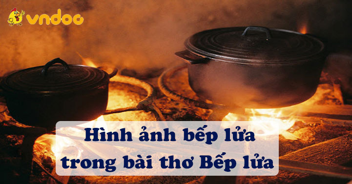 Bài viết số 7 lớp 9 đề 7: Hình ảnh bếp lửa trong bài thơ Bếp lửa