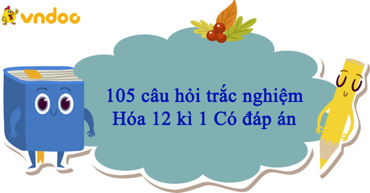 105 câu hỏi trắc nghiệm hóa 12 kì 1 Có đáp án - Trắc nghiệm hóa 12 - VnDoc.com