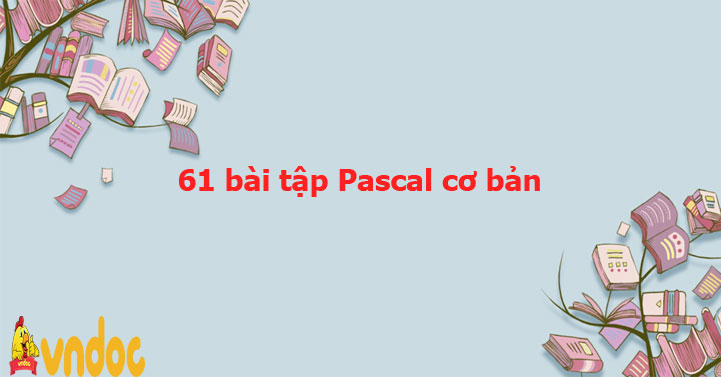 61 bài tập Pascal cơ bản - Bài tập Pascal có lời giải - VnDoc.com
