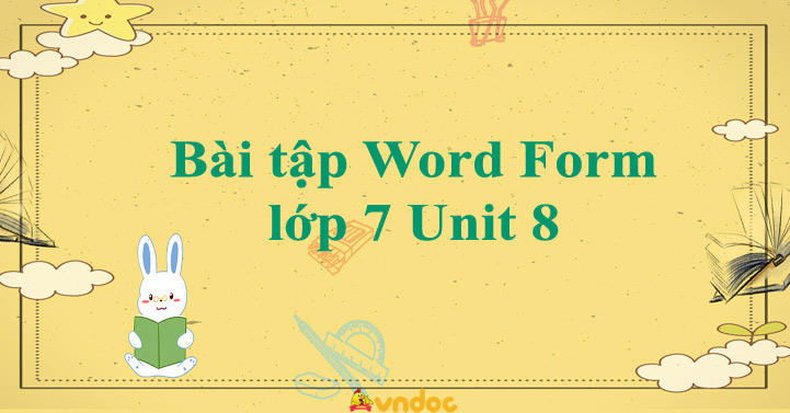 Bài tập Word Form lớp 7 Unit 8 - Word form lớp 7 từng unit có đáp án ...