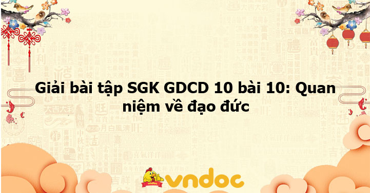 Giải bài tập SGK GDCD 10 bài 10: Quan niệm về đạo đức - Giải bài tập ...