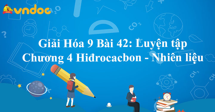 Giải Hóa 9 Bài 42: Luyện tập chương 4: Hiđrocacbon - Nhiên liệu - Giải bài tập Hóa 9 bài 42 ...