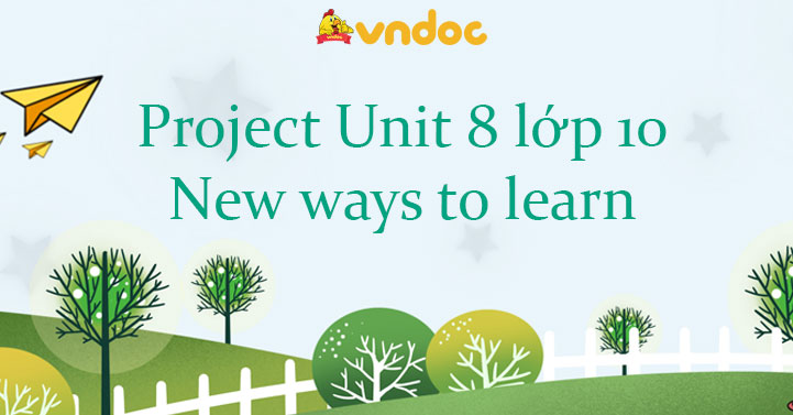 Project Unit 8 lớp 10 New ways to learn - Tiếng Anh lớp 10 Unit 8 New ...