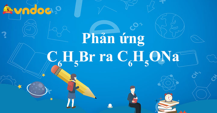 C6H5Br + NaOH → C6H5ONa + HBr - C6H5Br ra C6H5ONa - VnDoc.com