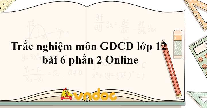 Trắc nghiệm môn GDCD lớp 12 bài 6 phần 2 Online - Công dân với các ...