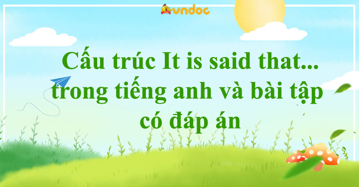 Cấu trúc It is said that và bài tập có đáp án - Cách dùng cấu trúc It ...